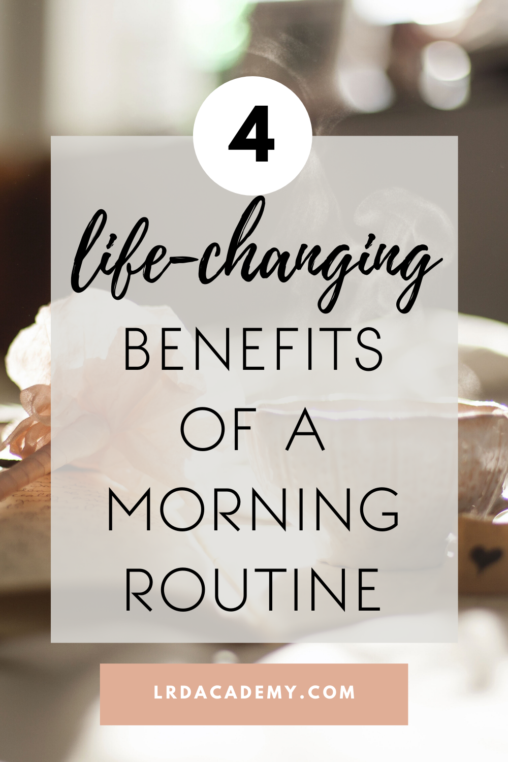 4 Life-Changing Benefits Of A Morning Routine - lrdacademy.com